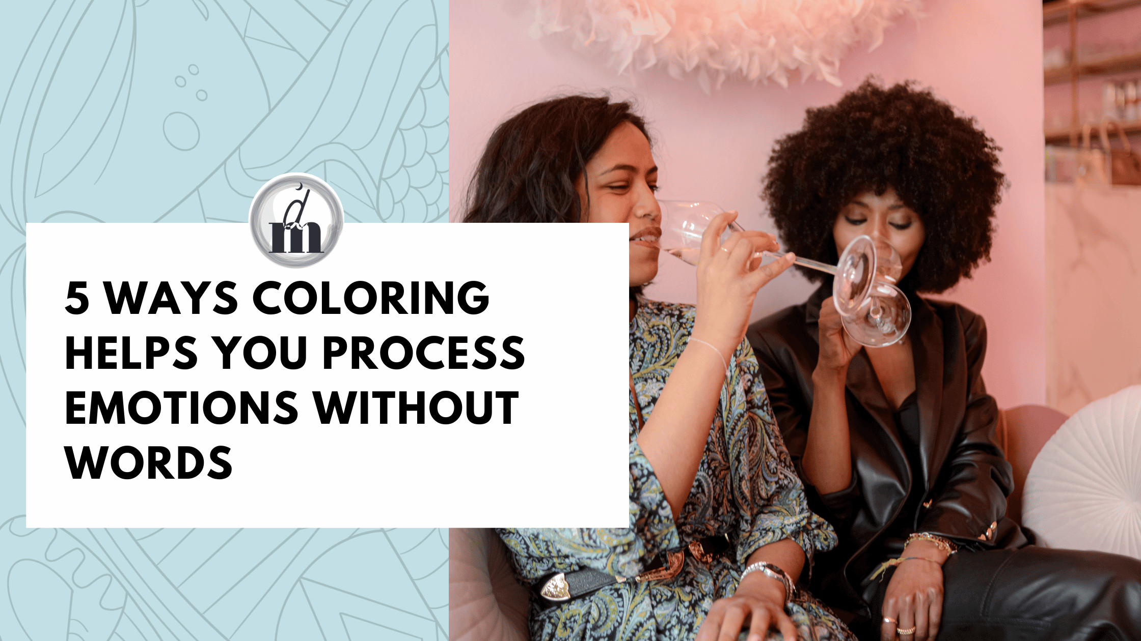 5 Ways Coloring Helps You Process Emotions Without Words – dakari Moon